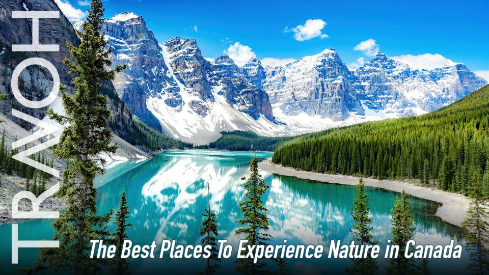 The Best Places To Experience Nature in Canada – TRAVOH